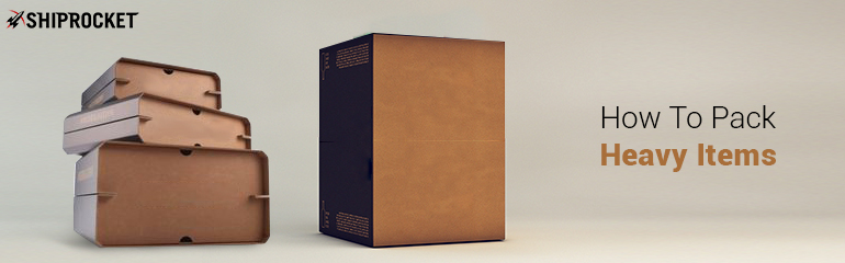 How To Pack Heavy Items for Easy Shipping? - ShipRocket